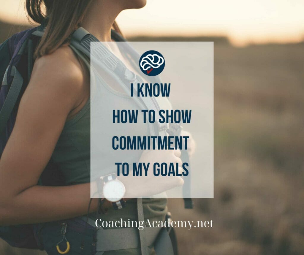 I Know How To Show Commitment to My Goals - Coaching Academy